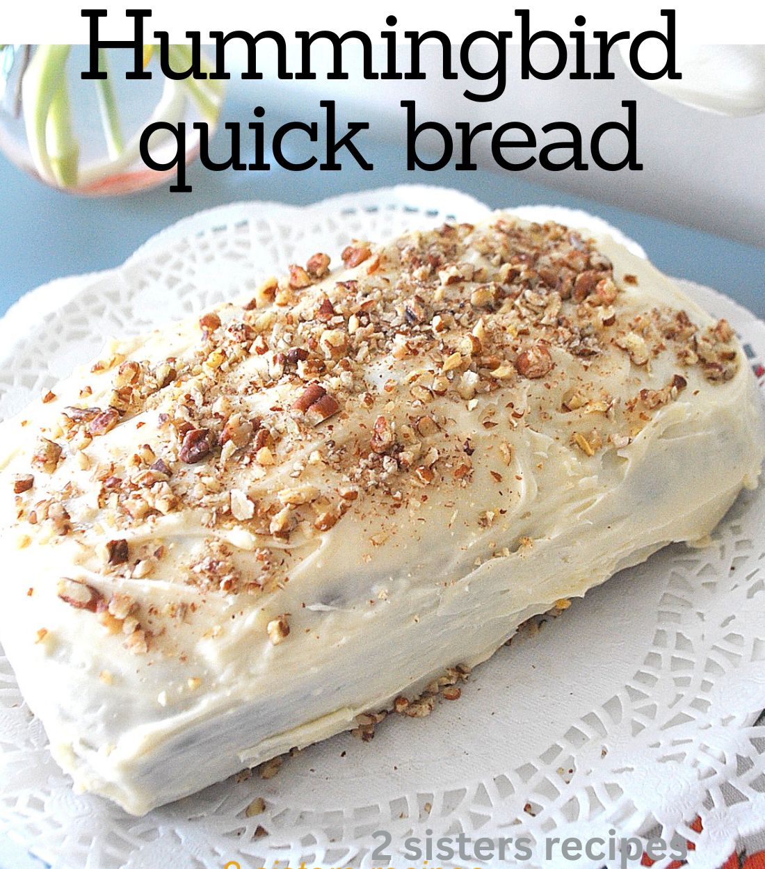 Hummingbird Quick Bread - 2 Sisters Recipes by Anna and Liz